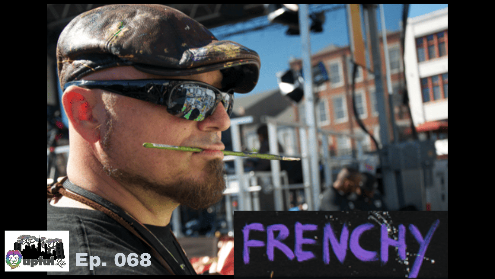 The Upful LIFE Podcast - Ep.068: FRENCHY [NOLA-based live painter, pioneer]