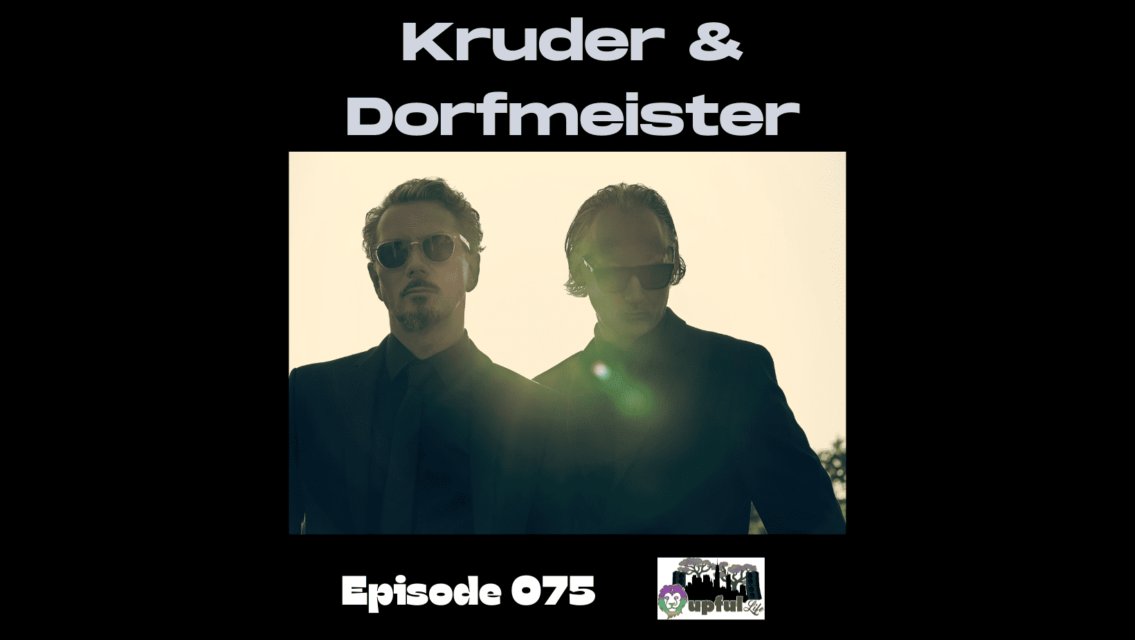 The Upful LIFE Podcast - Ep.075: KRUDER & DORFMEISTER